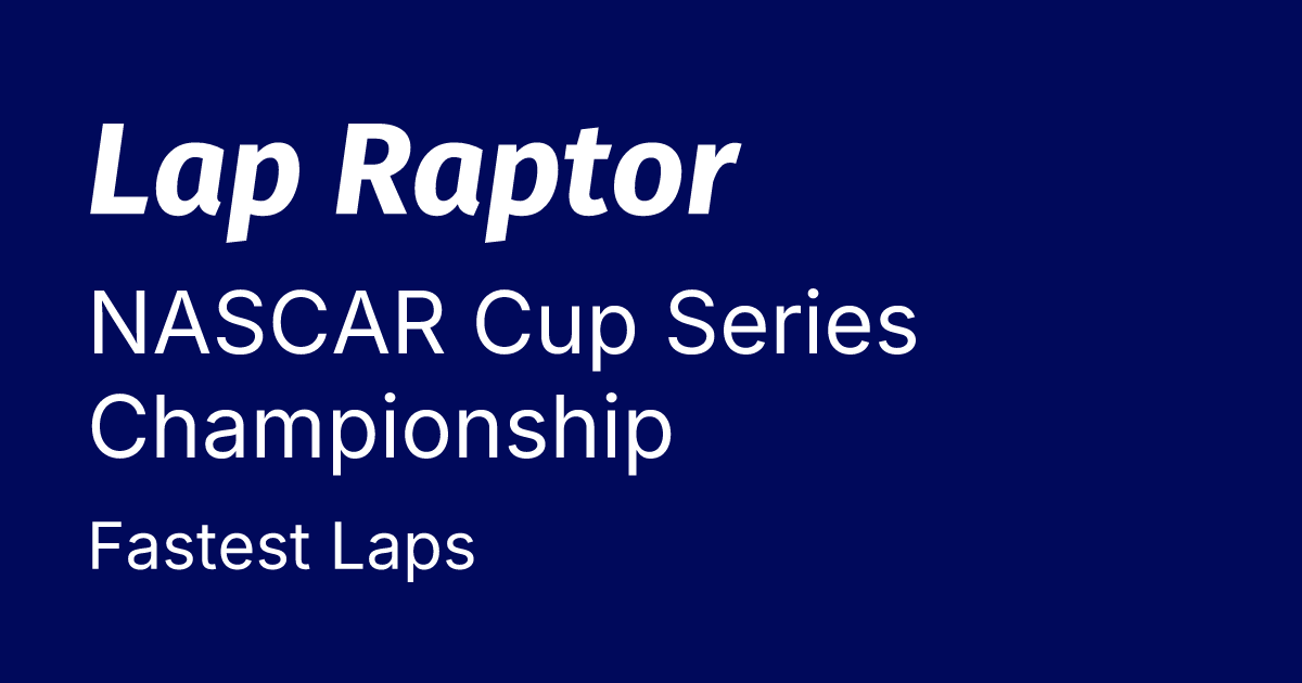 Fastest Laps - 2024 Cup Series NASCAR Cup Series Championship - Lap Raptor